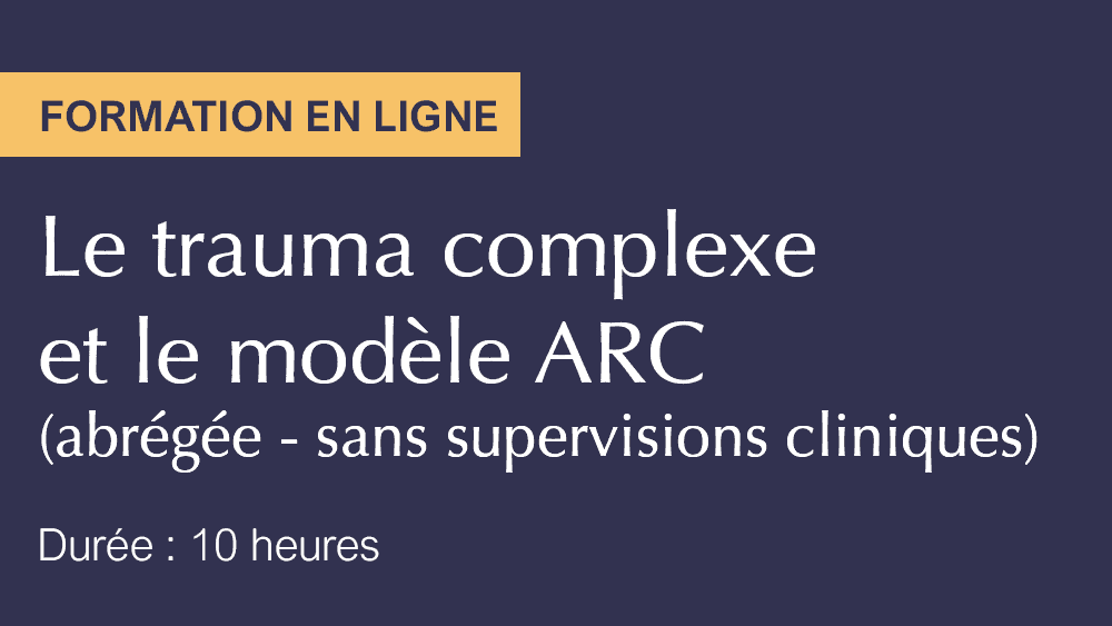 Le trauma complexe et le modèle ARC (sans supervisions cliniques) | IPSC